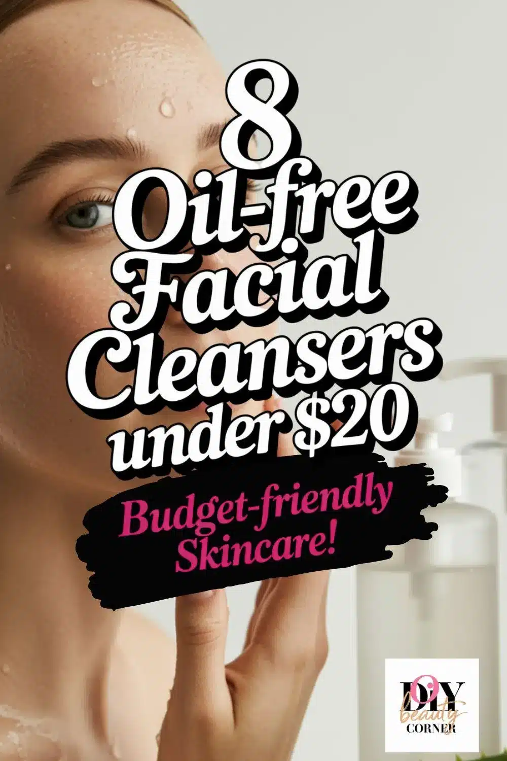 Top 8 Oil-Free Facial Cleansers Under $20 for Fresh, Budget-Friendly ...